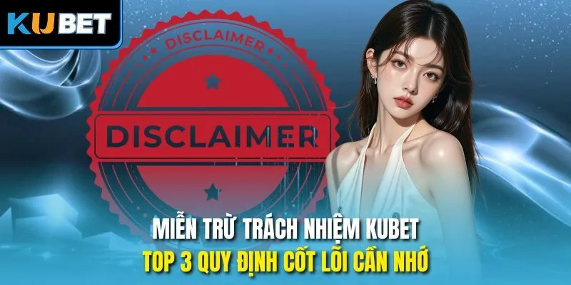 Miễn Trừ Trách Nhiệm KUBET – Top 3 Quy Định Cốt Lõi Cần Nhớ