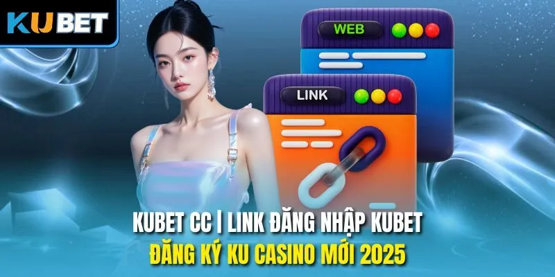 Kubet – Link Kubet.com Chính Thức, Ku Bet Hàng Đầu #1 2025